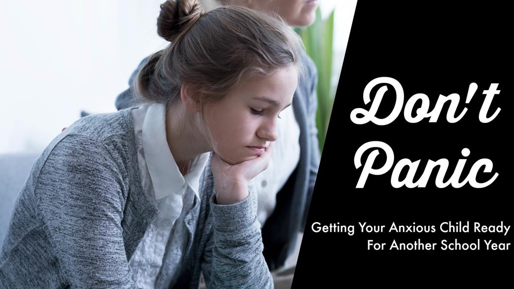 Don’t Panic: Getting Your Anxious Child Ready For Another School Year ...