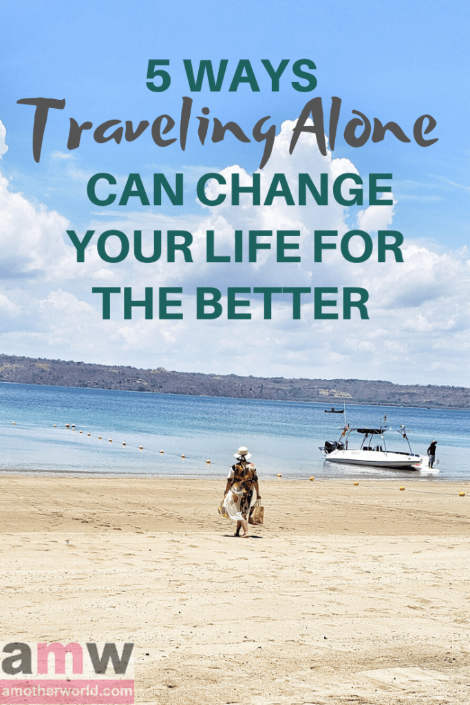 5 Ways Traveling Alone Can Change Your Life For The Better | amotherworld